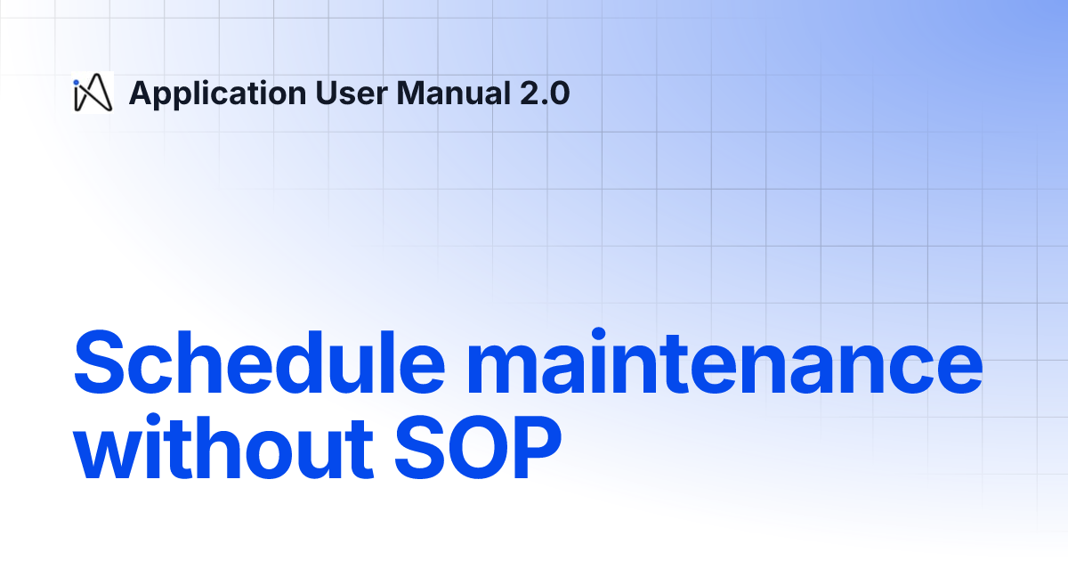 Schedule maintenance without SOP | Application User Manual 2.0